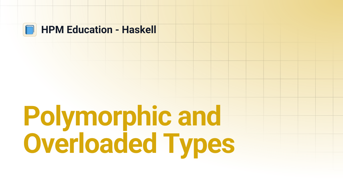 Polymorphic and Overloaded Types | HPM Education - Haskell