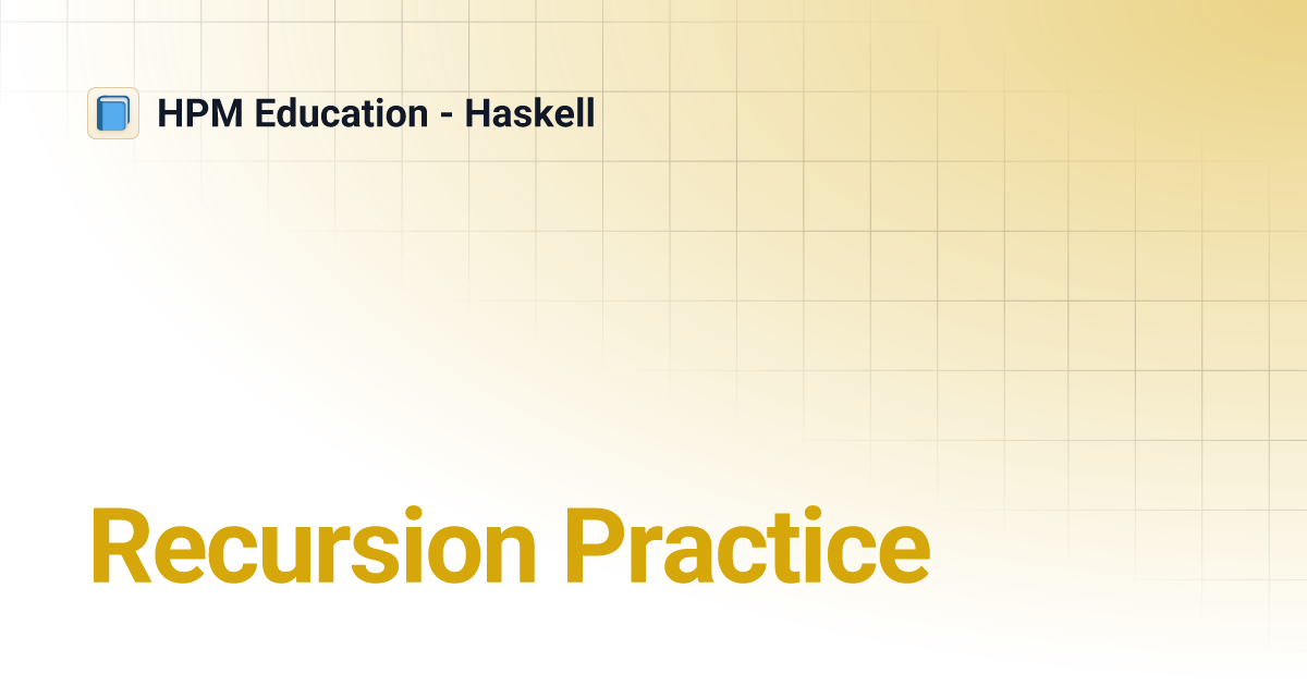 Recursion Practice | HPM Education - Haskell