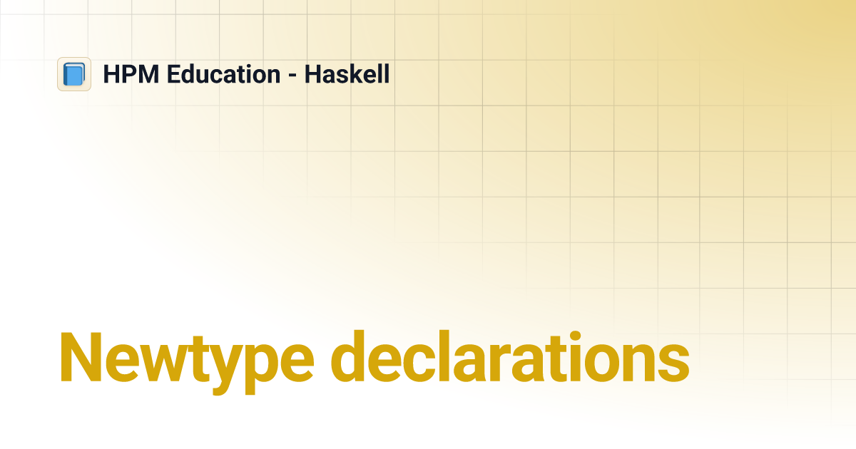 Newtype declarations | HPM Education - Haskell