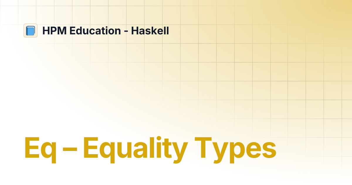Eq – Equality Types | HPM Education - Haskell
