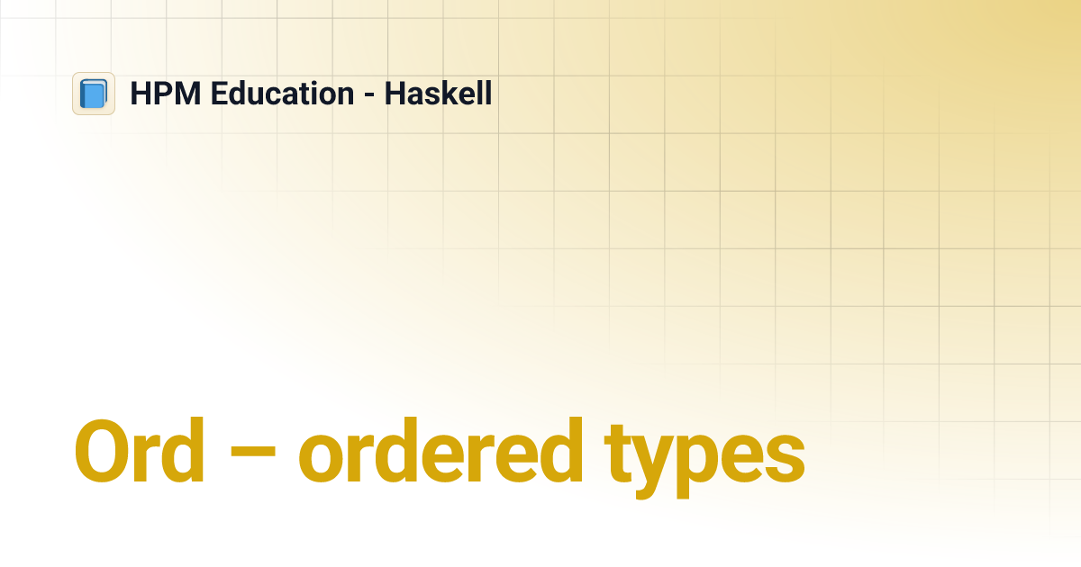 Ord – ordered types | HPM Education - Haskell