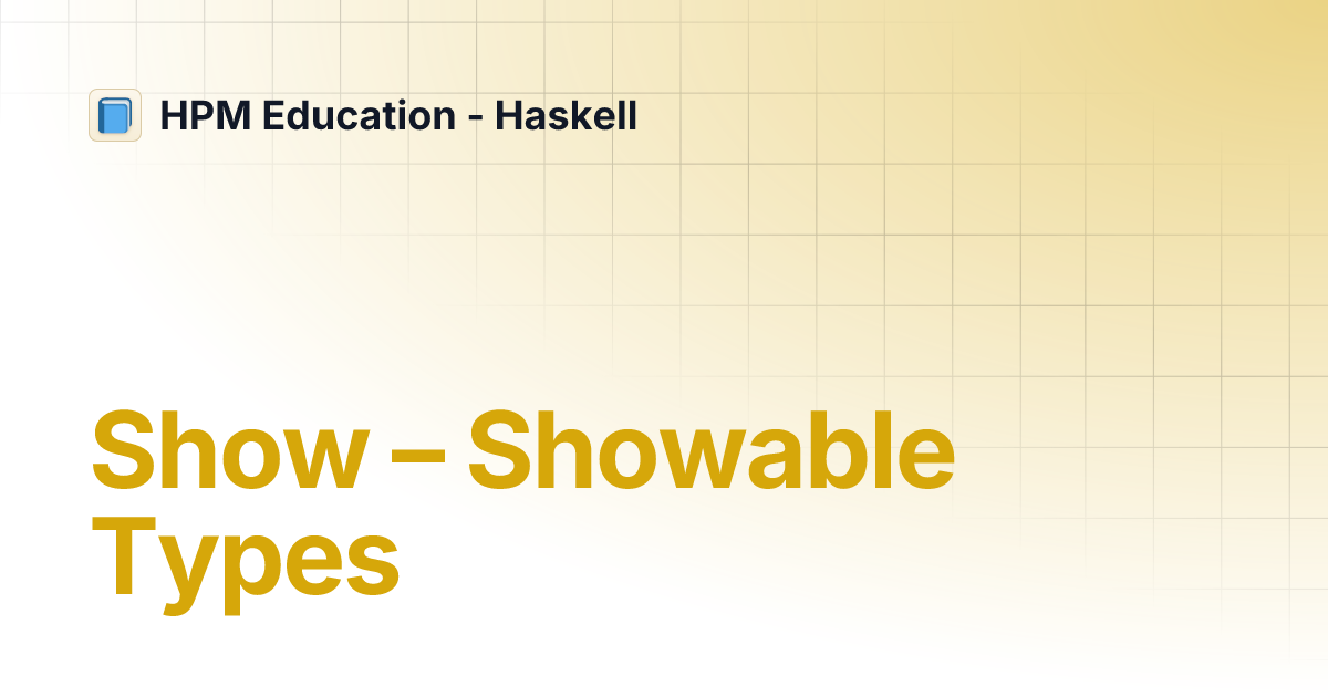 Show – Showable Types | HPM Education - Haskell